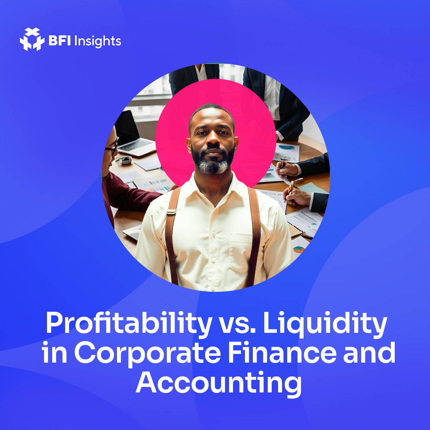 Profitability vs. Liquidity in Corporate Finance and Accounting - BFI Insights