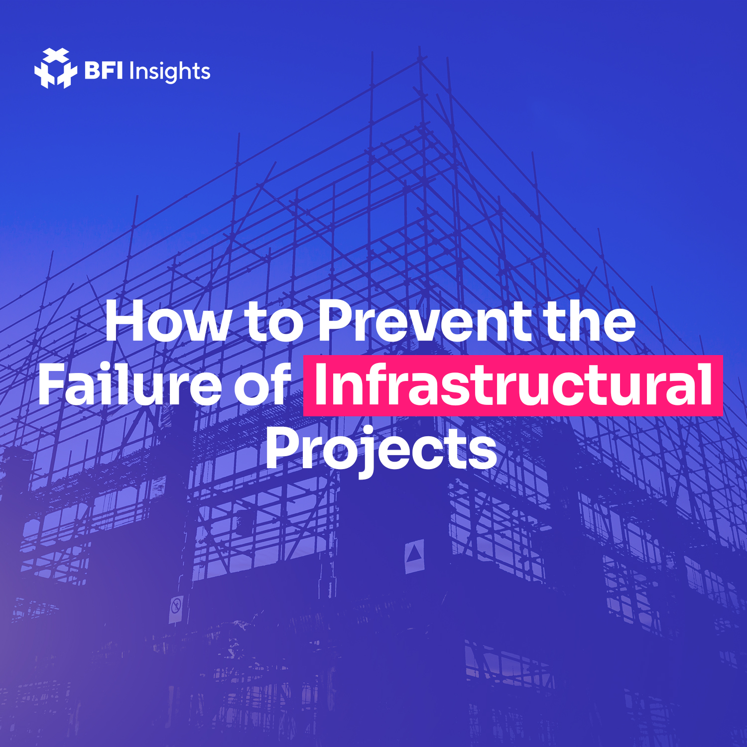 How to Prevent the Failure of Infrastructural Projects - BFI Insights